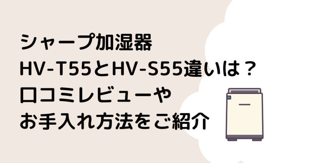シャープ加湿器HV-T55とHV-S55違いは？口コミレビューやお手入れ方法をご紹介 - さっこスタイル